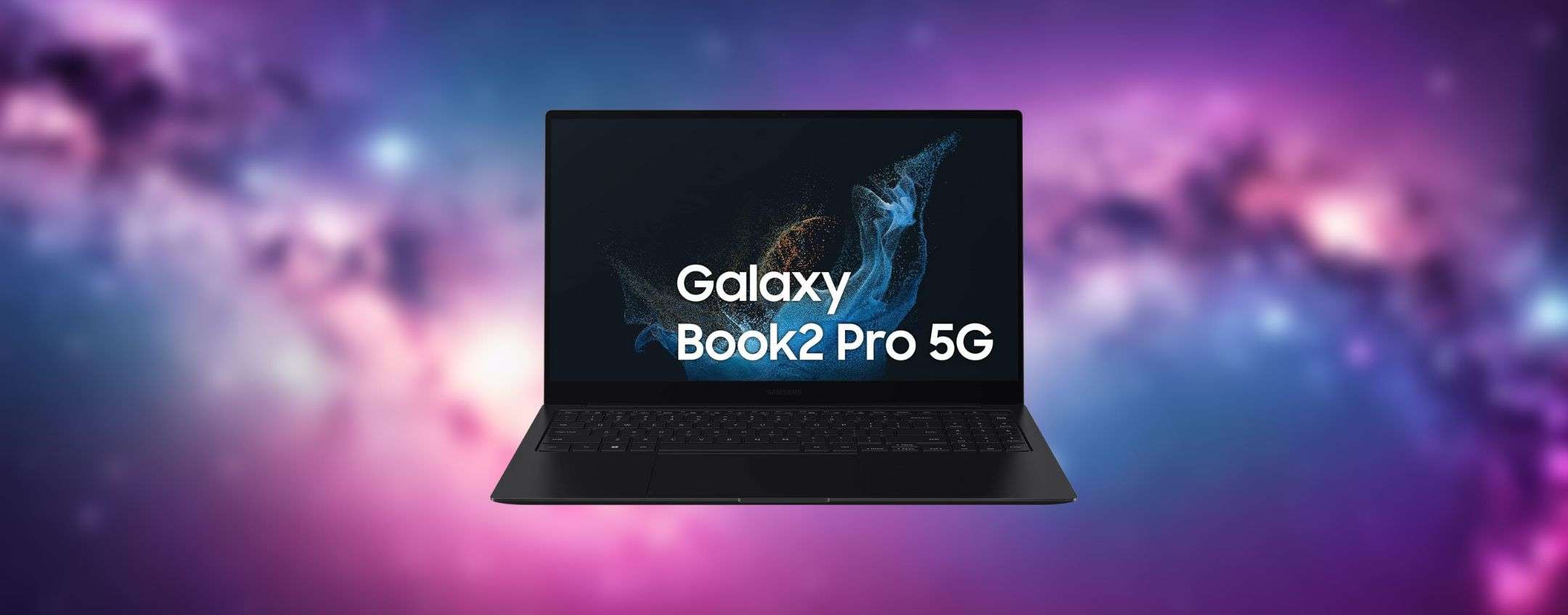 Galaxy Book2 Pro: il potentissimo notebook 5G quasi a metà prezzo (-42%)